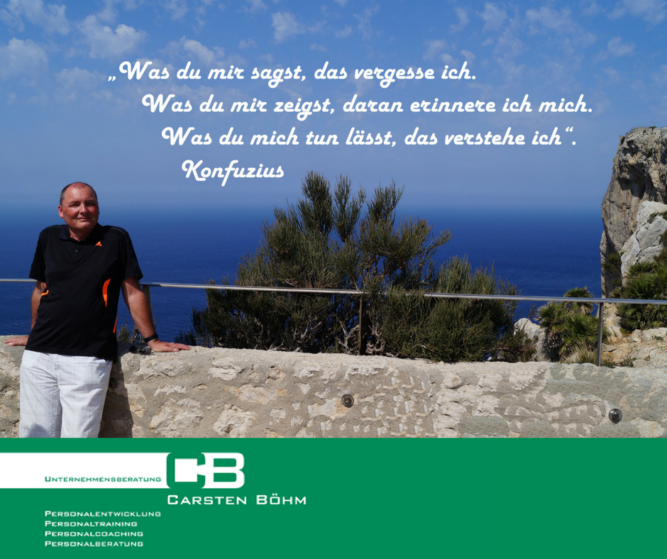 Was du mich tun lässt, das verstehe ich“. Konfuzius - Carsten Böhm ... Was du mich tun lässt, das verstehe ich“. Konfuzius - Carsten Böhm ...